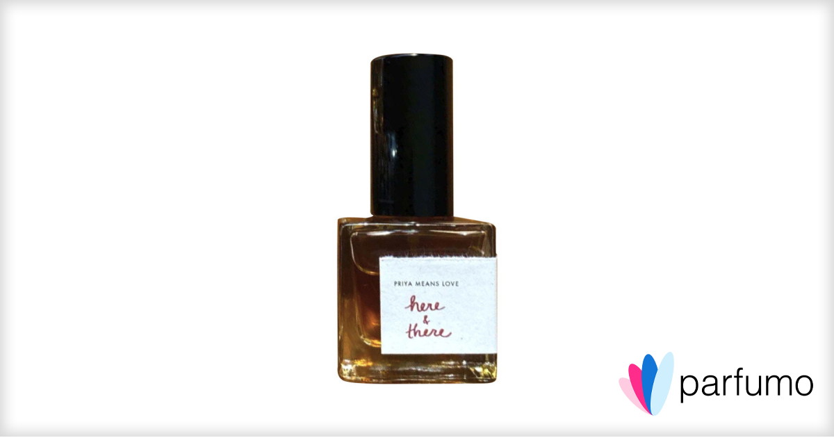 Here & There by Priya Means Love » Reviews & Perfume Facts